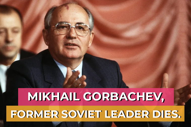 GORBACHEV DIES AGED 91